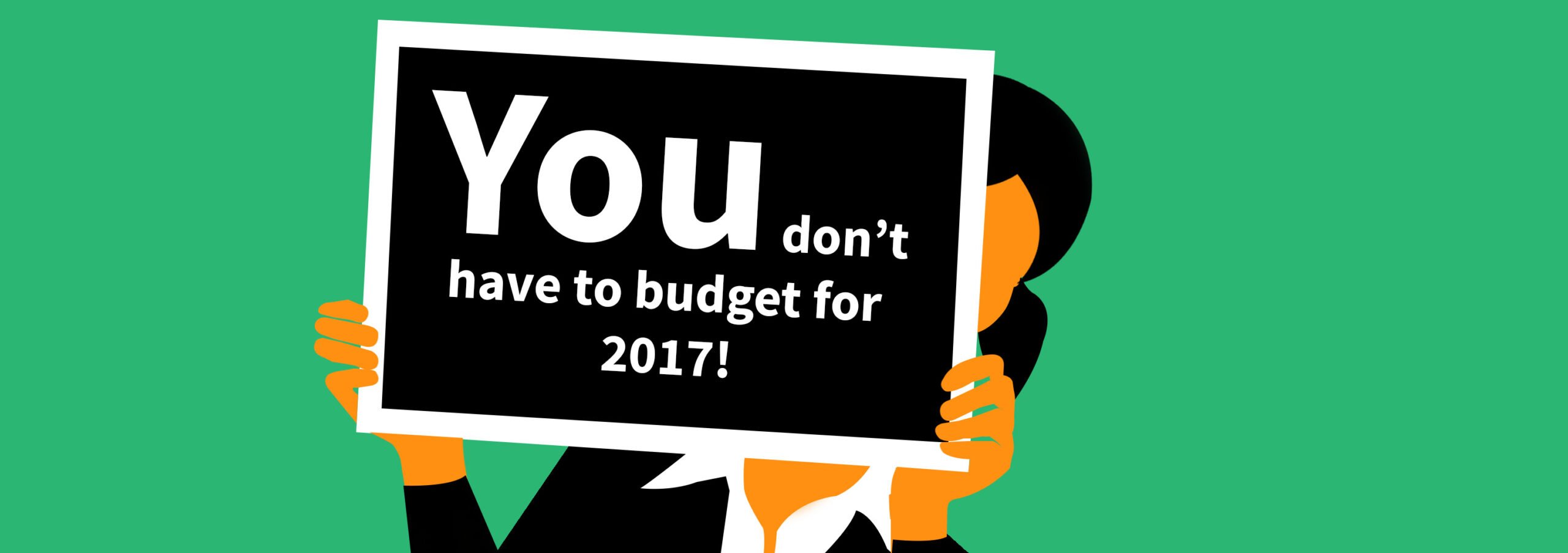 Budget: You don’t have to budget for 2017! - Here's How